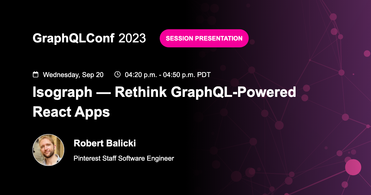 Isograph — Rethink GraphQL-Powered React Apps - Robert Balicki, Pinterest | GraphQLConf 2023