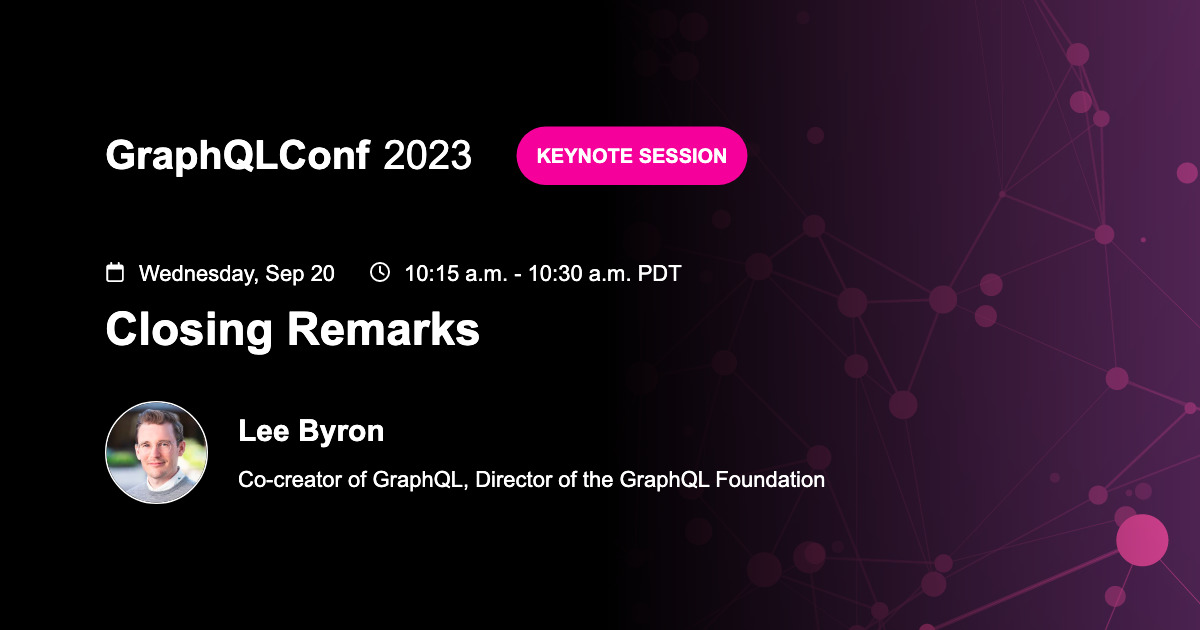 Closing Remarks - Lee Byron, GraphQL Foundation | GraphQLConf 2023