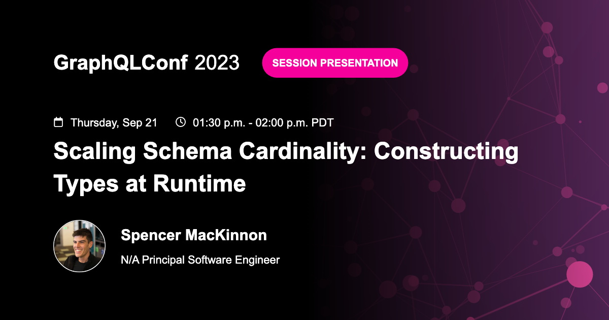 Scaling Schema Cardinality: Constructing Types at Runtime - Spencer MacKinnon, Okta ...