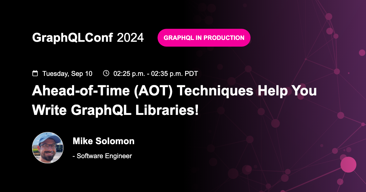 Ahead-of-Time (AOT) Techniques Help You Write GraphQL Libraries! - Mike Solomon, - | GraphQLConf ...