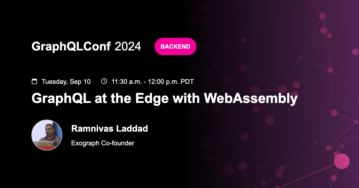 GraphQL at the Edge with WebAssembly - Ramnivas Laddad, Exograph, Inc | GraphQLConf 2024